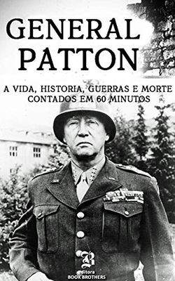 Grátis: Ebook - General Patton: Um Guia Completo da Vida de um dos Maiores Generais de Todos os ...
